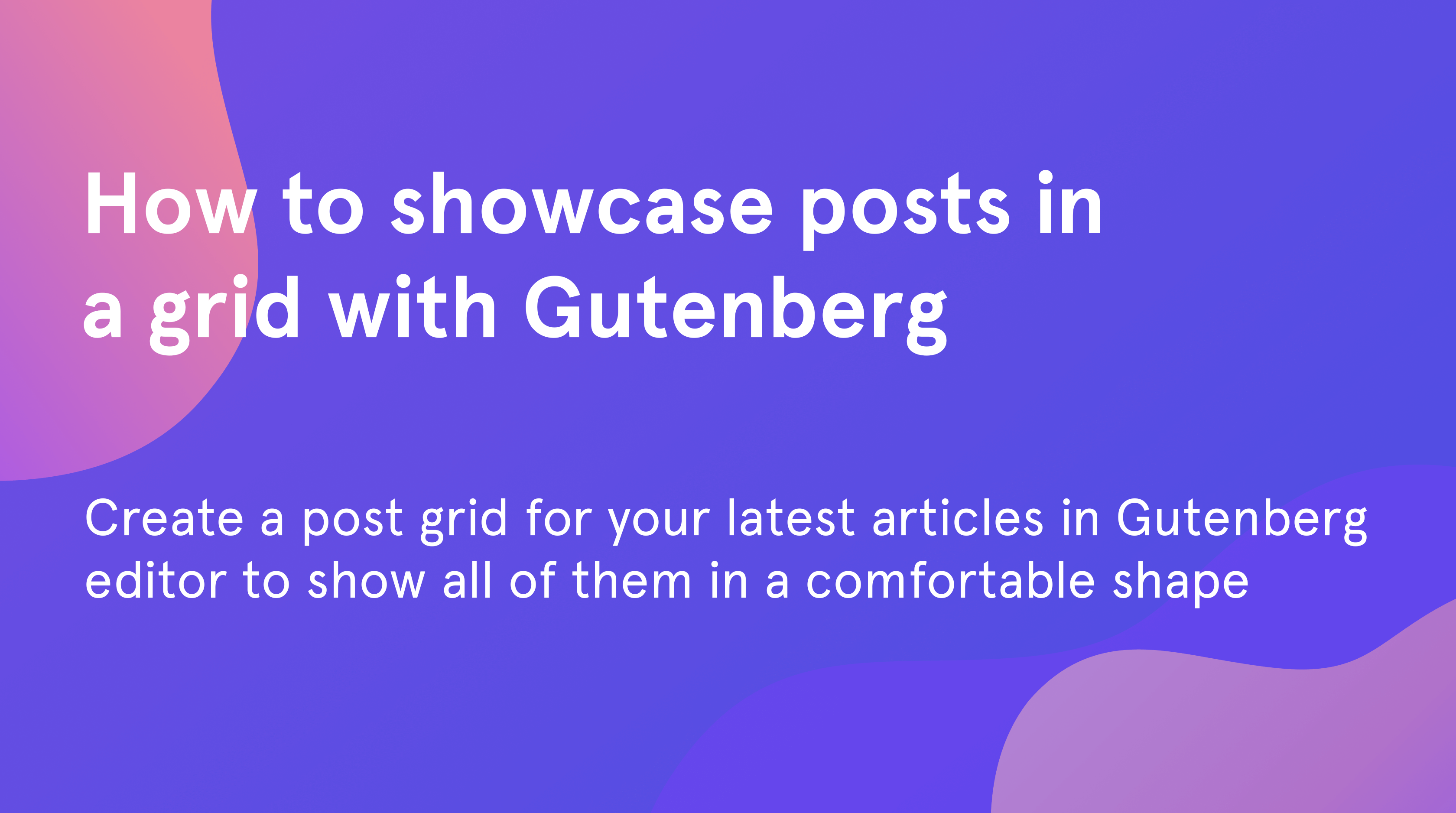 How To Showcase Posts In A Grid With Gutenberg Editor