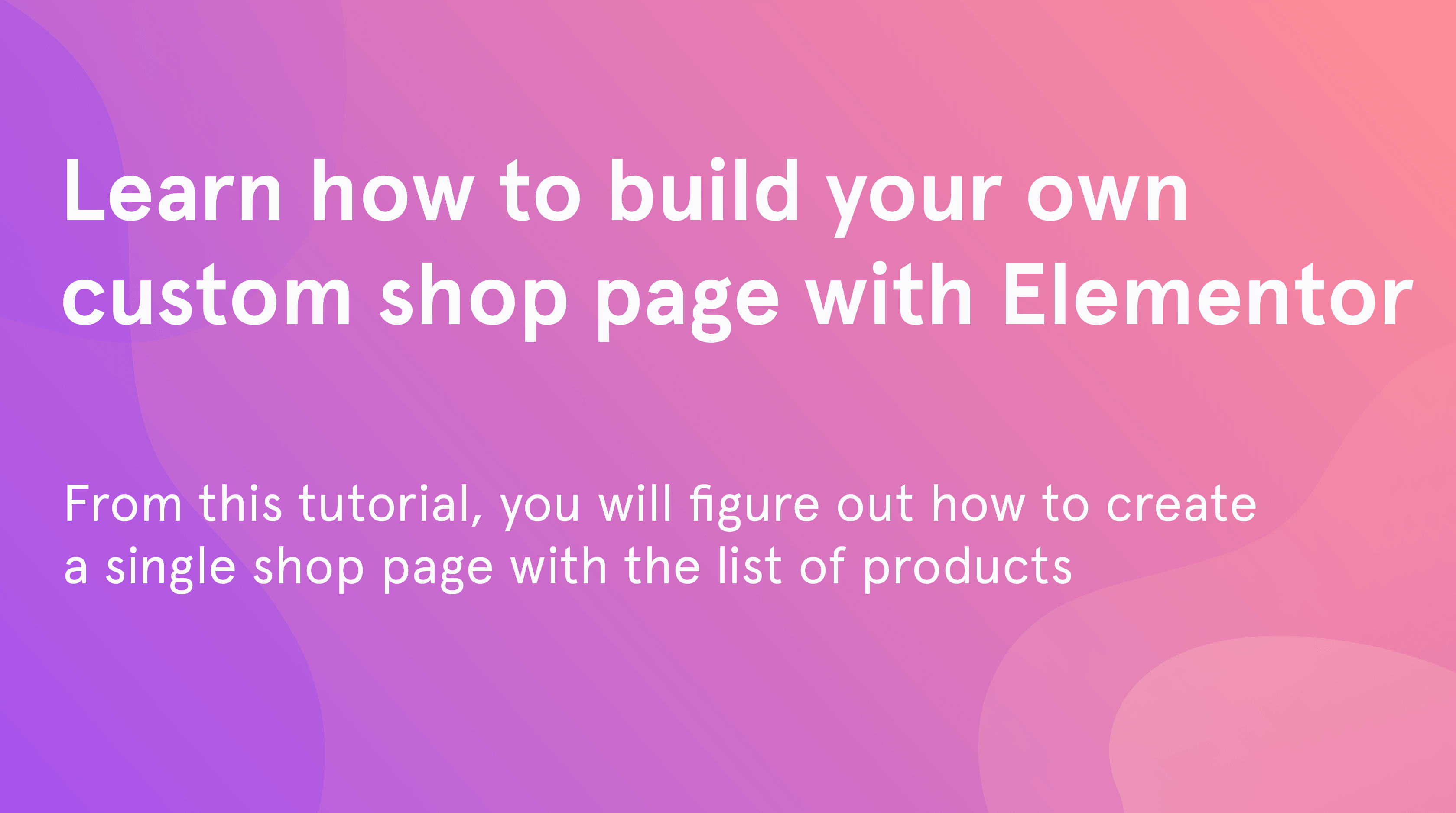 Learn how to build your own custom shop page with Elementor